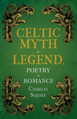 Celtic Myth & Legend, Poetry & Romance by Charles Squire