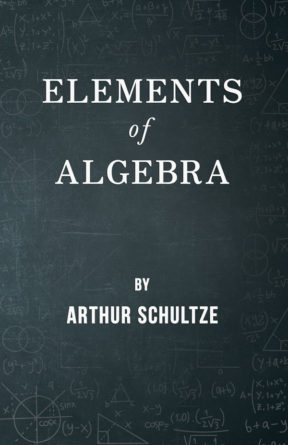 Elements of Algebra by Arthur Schultze