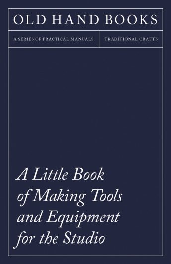 A Little Book of Making Tools and Equipment for the Studio by